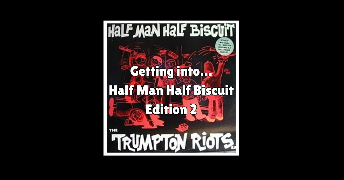 Getting into…Half Man Half Biscuit: The Trumpton Riots EP – No Frills ...